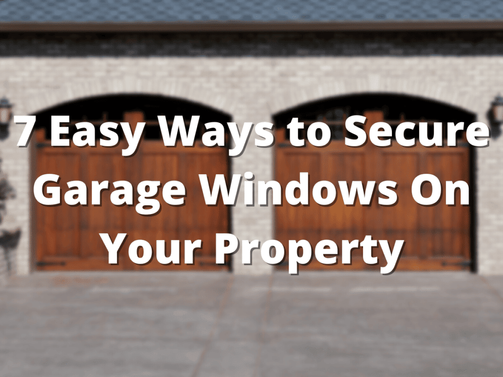 7 Easy Ways to Secure Garage Windows On Your Property