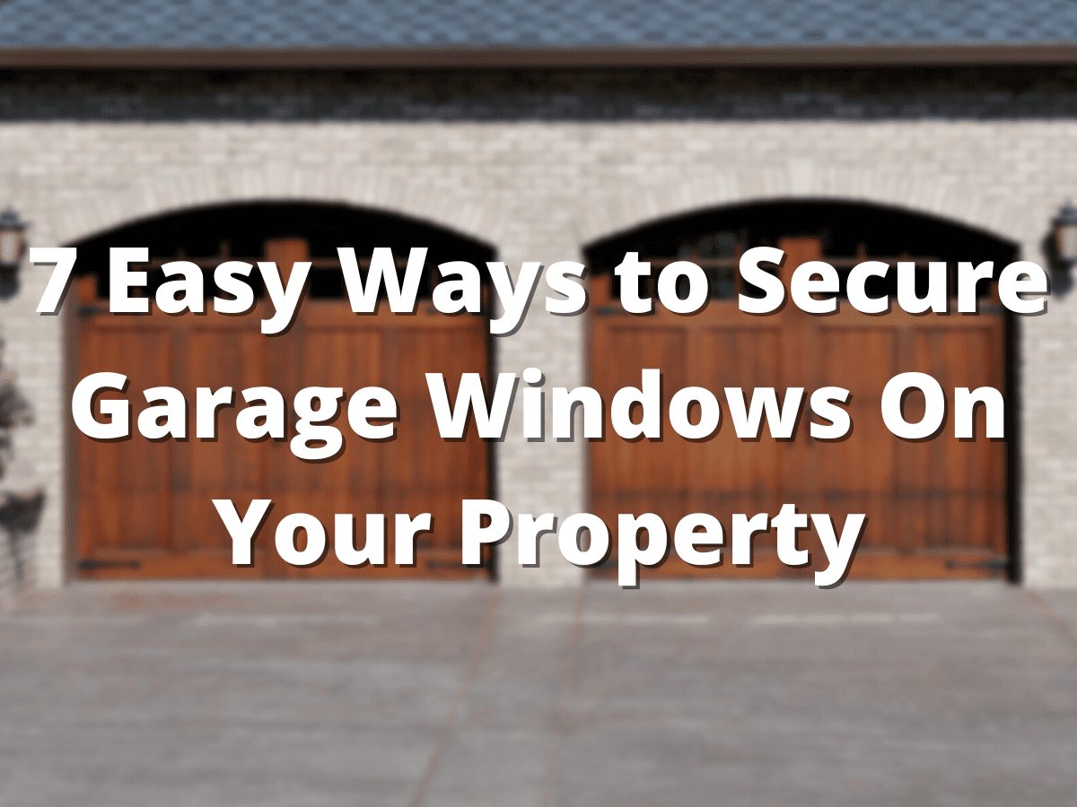 7 Easy Ways to Secure Garage Windows On Your Property