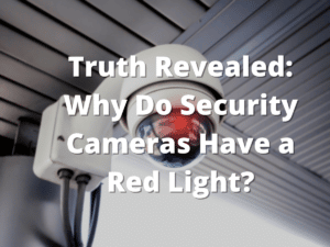 Truth Revealed: Why Do Security Cameras Have a Red Light?