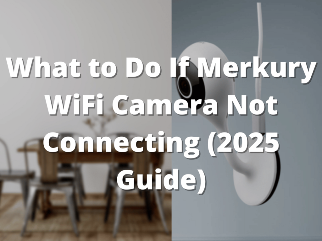 What to Do If Merkury WiFi Camera Not Connecting (2025 Guide)