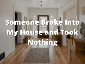 Someone Broke Into My House and Took Nothing