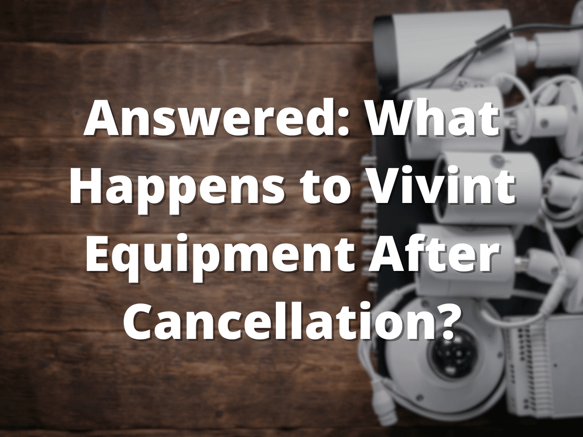 Answered: What Happens to Vivint Equipment After Cancellation?