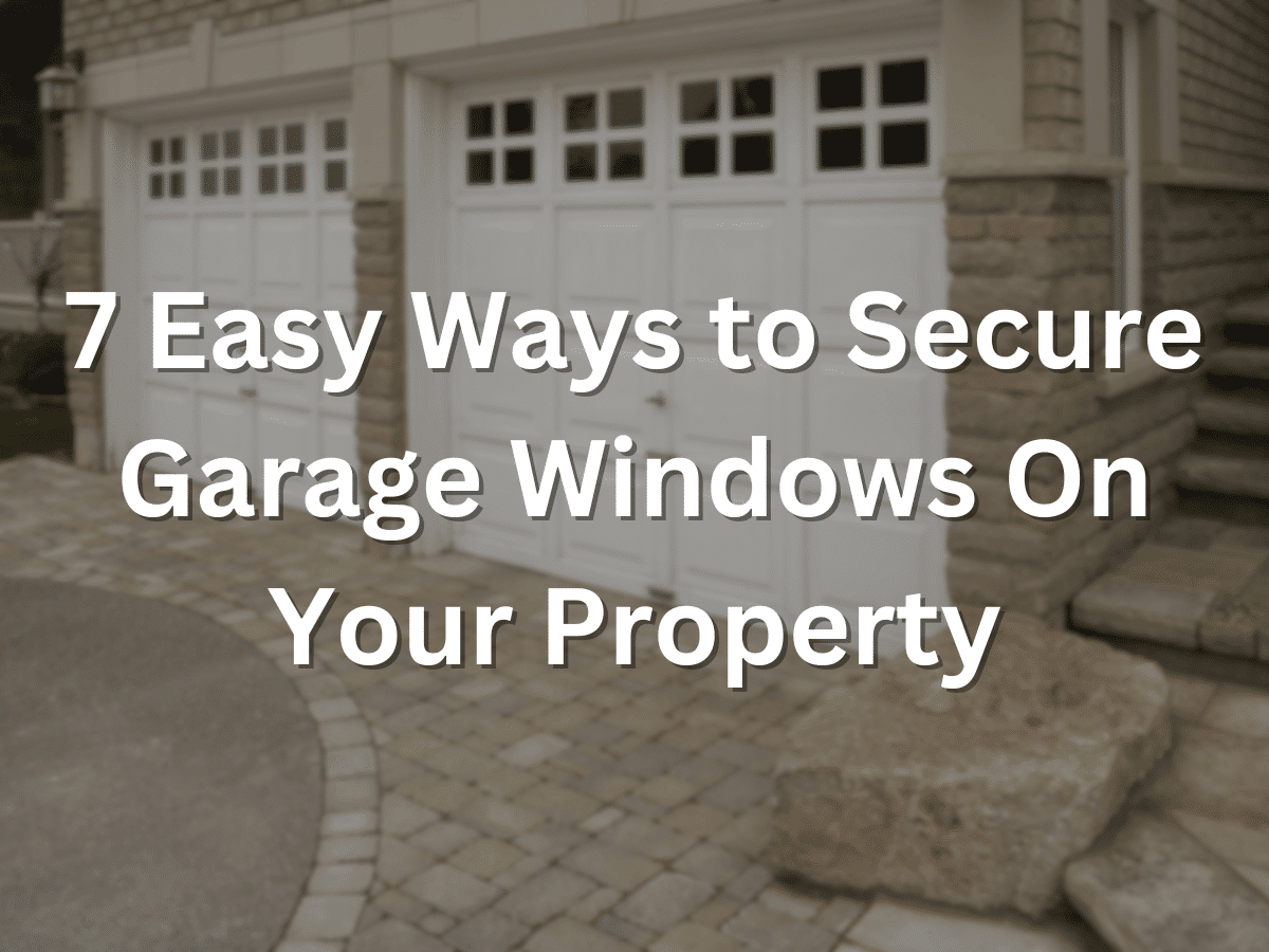 7 Easy Ways to Secure Garage Windows On Your Property