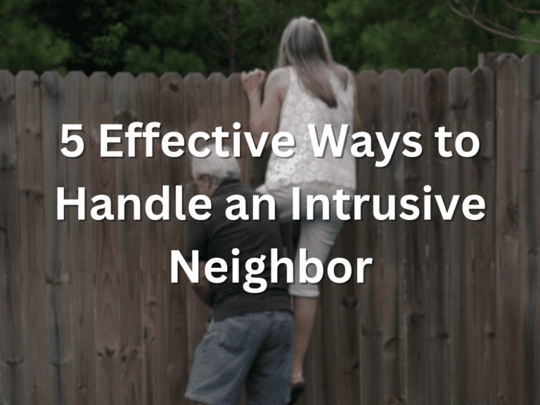 5 Effective Ways to Handle an Intrusive Neighbor