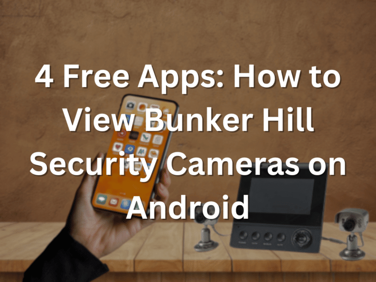 4 Free Apps: How to View Bunker Hill Security Cameras on Android