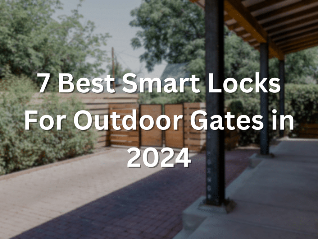 7 Best Smart Locks For Outdoor Gates in 2024