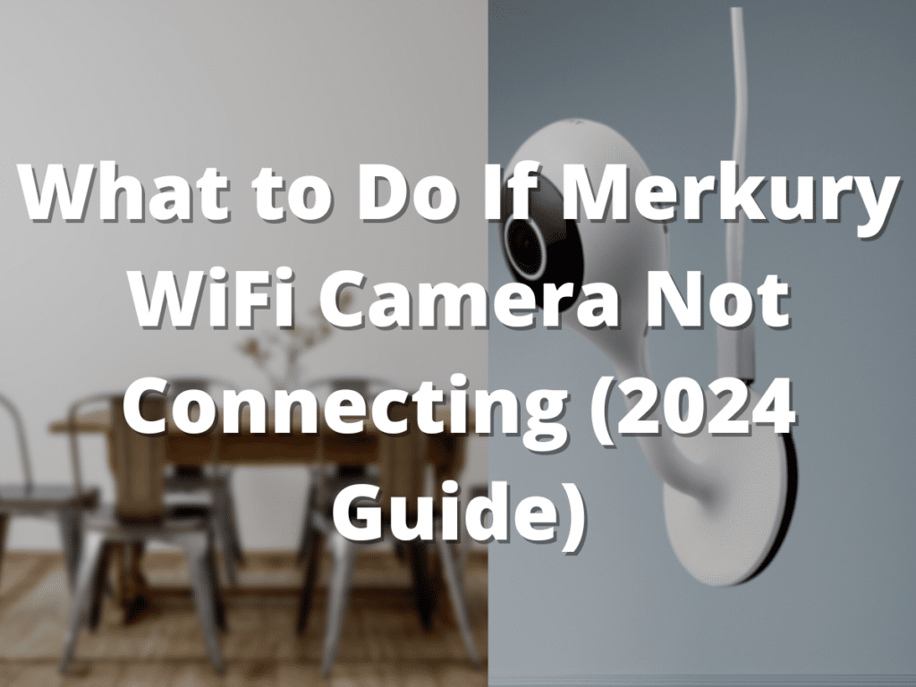 What to Do If Merkury WiFi Camera Not Connecting (2024 Guide)