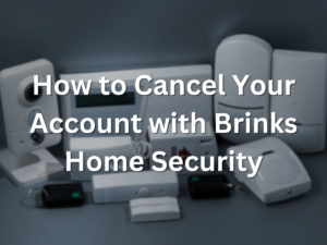 How to Cancel Your Account with Brinks Home Security