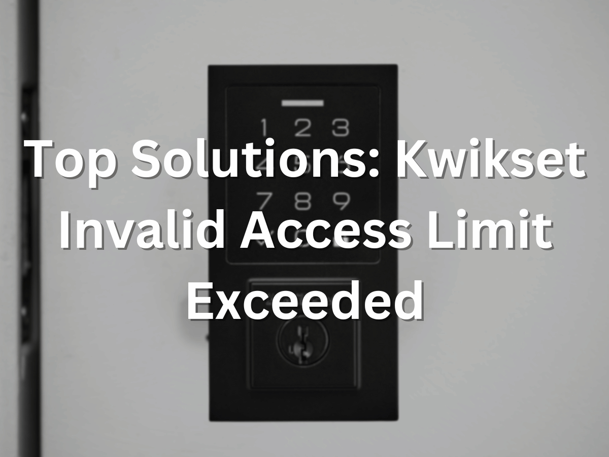 Top Solutions: Kwikset Invalid Access Limit Exceeded