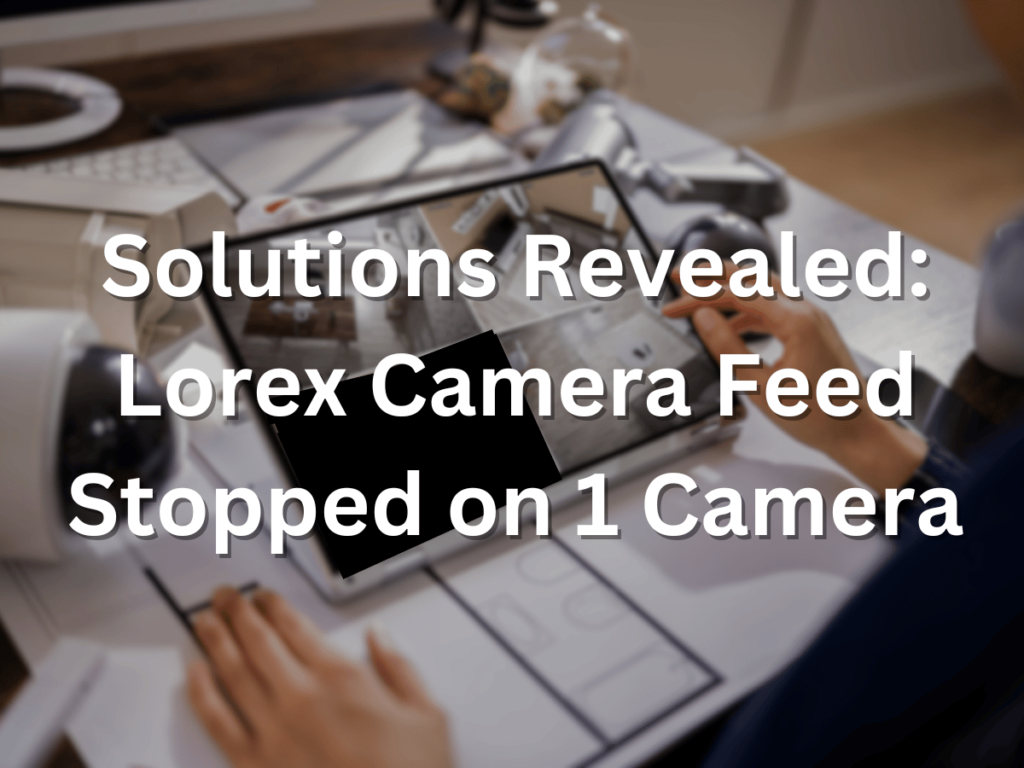 Solutions Revealed: Lorex Camera Feed Stopped on 1 Camera - Serious ...